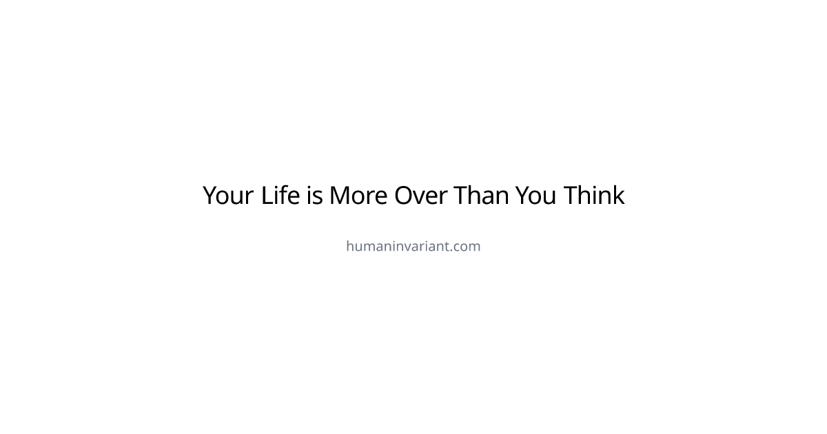 Your Life is More Over Than You Think